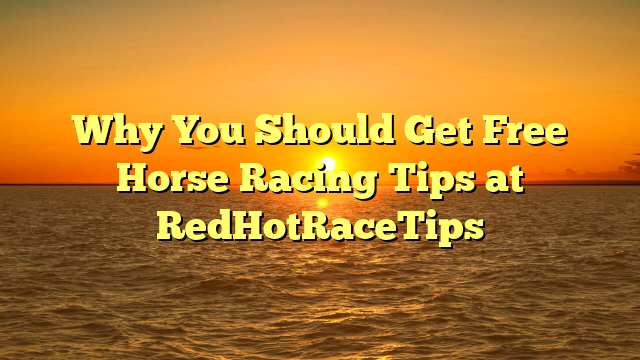 Why You Should Get Free Horse Racing Tips at RedHotRaceTips ...